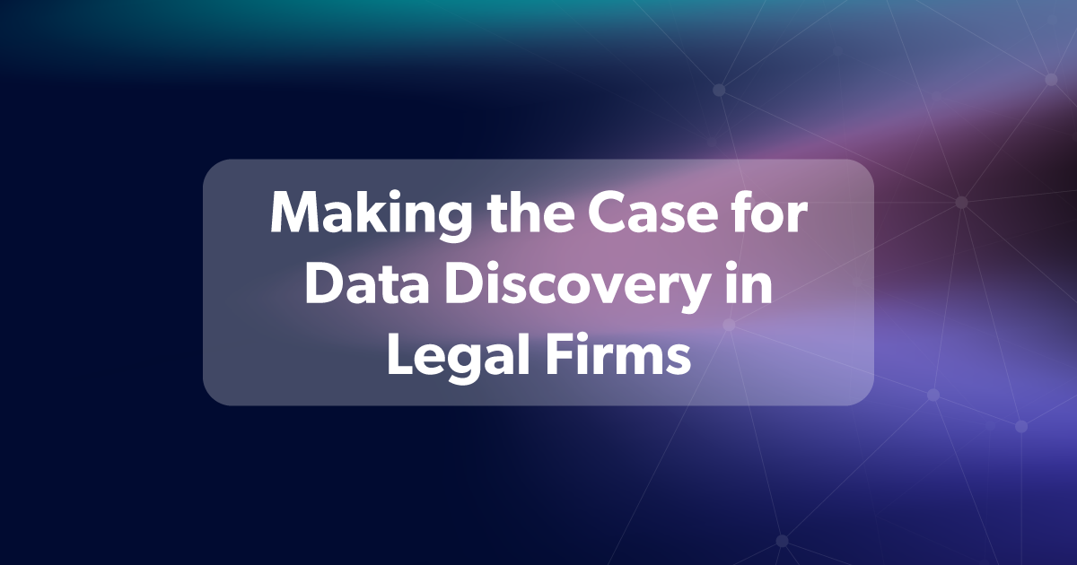 Making the Case for Data Discovery in Legal Firms